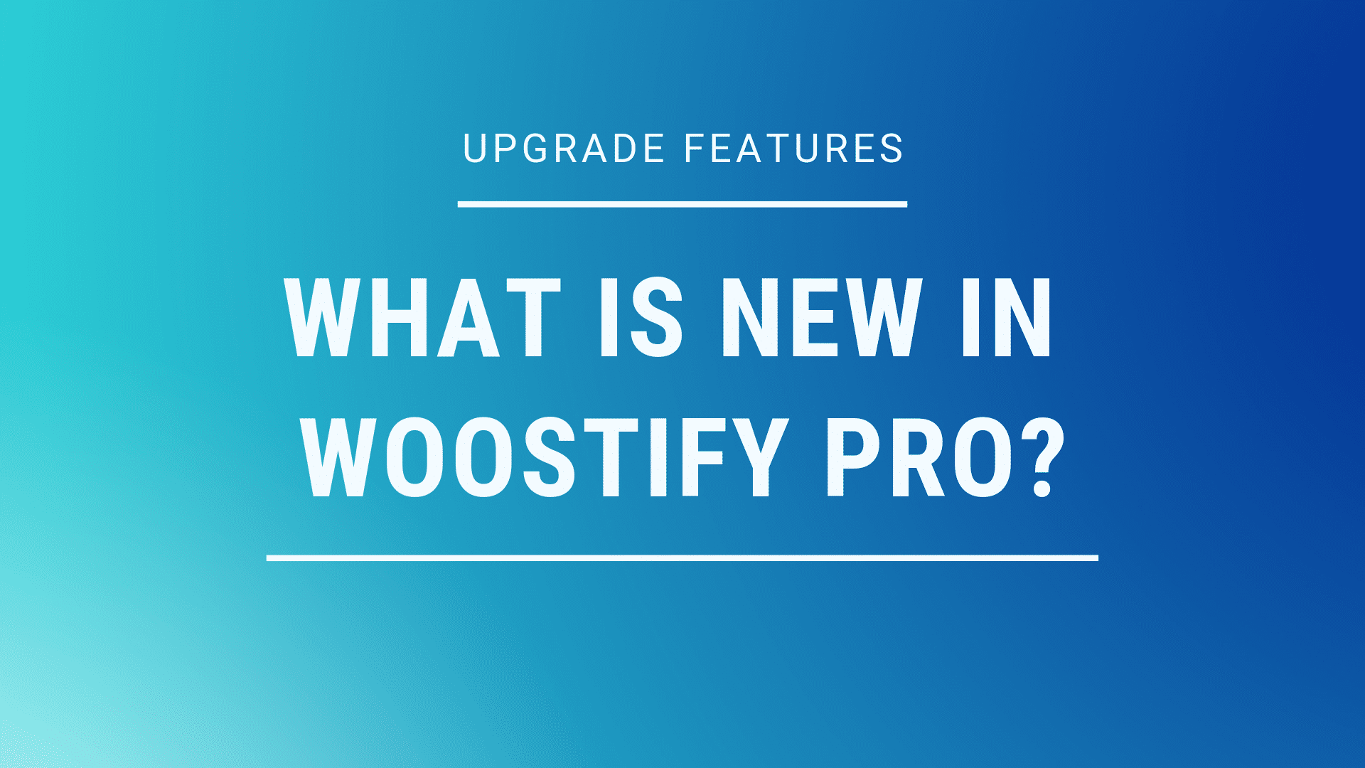 Upgrade Features: What is New in Woostify Pro?