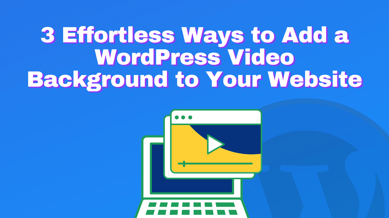 3 Effortless Ways To Add A WordPress Video Background To Your Website